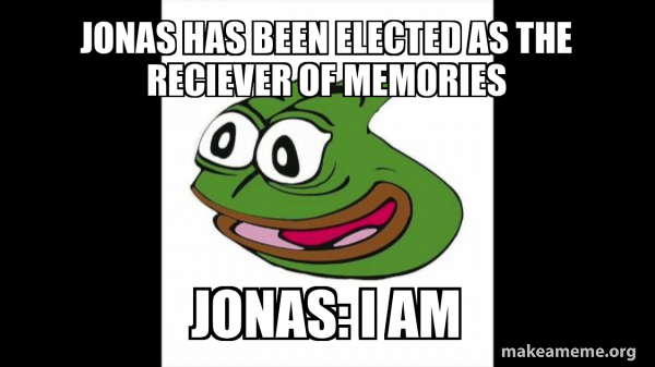 jonas has been elected as the reciever of memories jonas: i am - Pepega Meme Generator