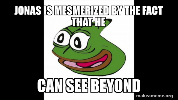 Jonas is mesmerized by the fact that he can see BEYOND - Pepega Meme ...