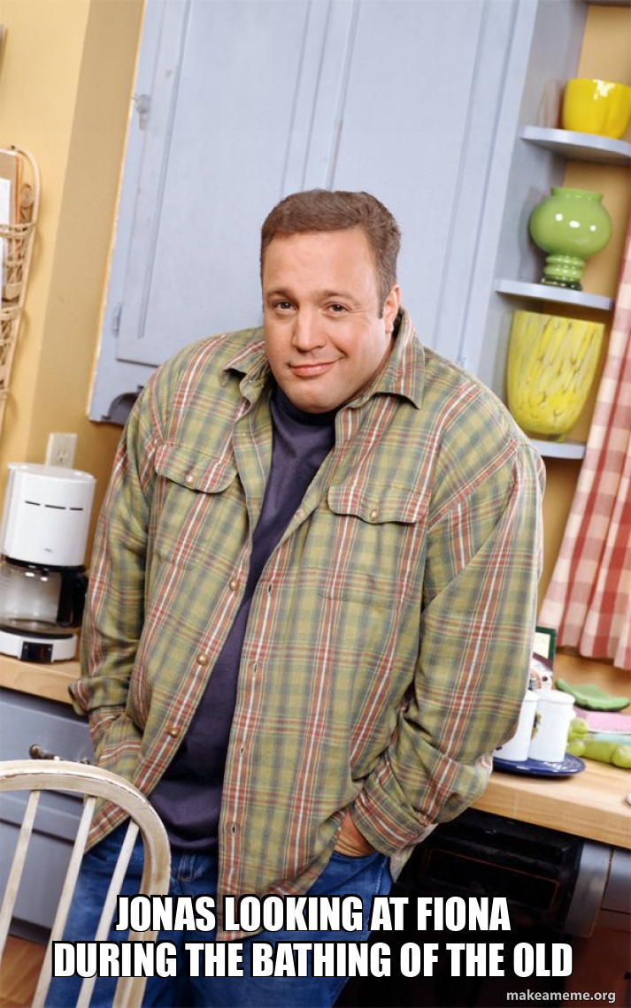 Jonas looking at Fiona during the bathing of the old - Kevin James Meme ...