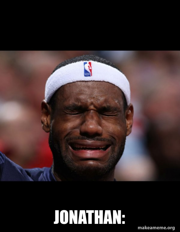 Jonathan: - Lebron Crying Meme Generator