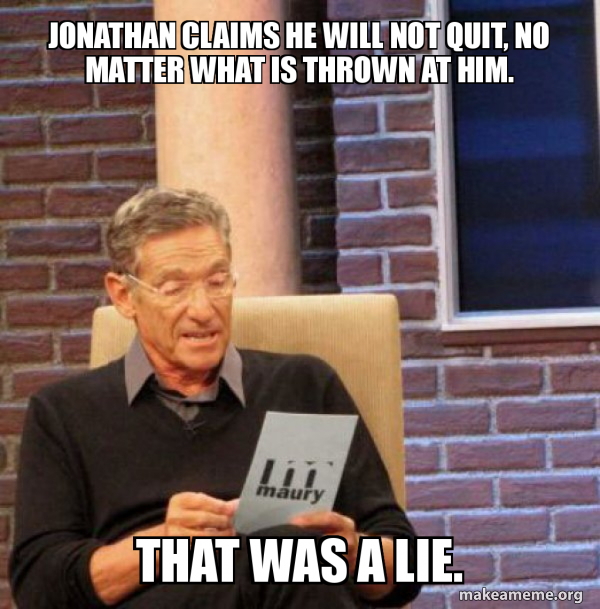 Jonathan claims he will not quit, no matter what is thrown at him. That ...