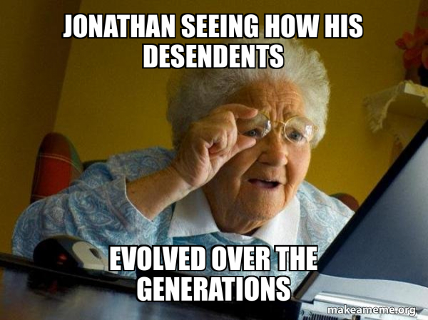 Jonathan seeing how his desendents evolved over the generations ...