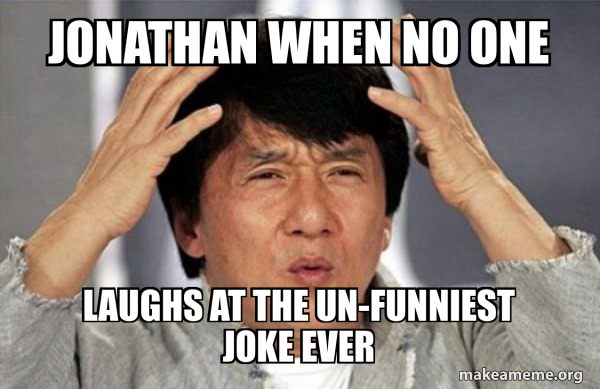 Jonathan when no one laughs at the un-funniest joke ever - Jackie Chan Why? Meme Generator