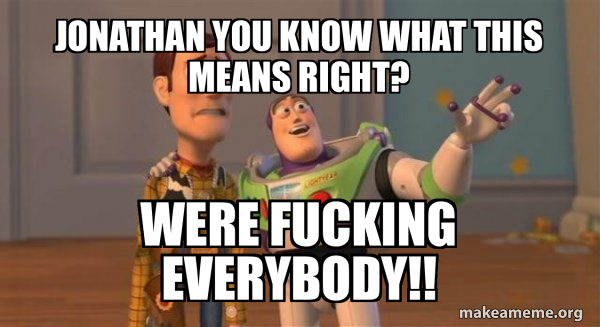 Jonathan you know what this means right? Were fucking everybody!! - Buzz and Woody (Toy Story ...