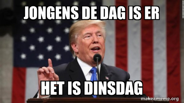jongens de dag is er het is dinsdag - Donald Trump Meme Generator
