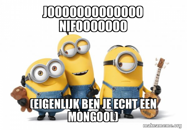 jooooooooooooo nifooooooo (eigenlijk ben je echt een mongool) - Minions ...