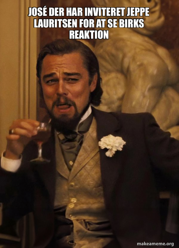 José der har inviteret Jeppe Lauritsen for at se birks reaktion ...