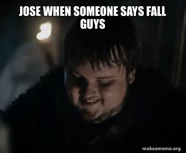 Jose when someone says fall guys - Samwell Tarly Meme Meme Generator
