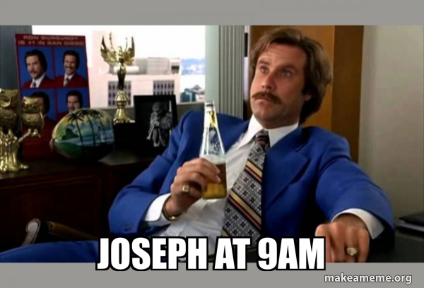 joseph at 9am - Ron Burgundy - boy that escalated quickly Meme Generator