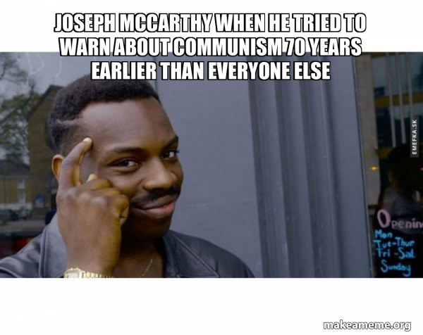 Joseph McCarthy when he tried to warn about communism 70 years earlier ...