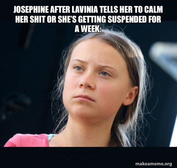 Josephine after Lavinia tells her to calm her shit or sheâ€™s getting ...