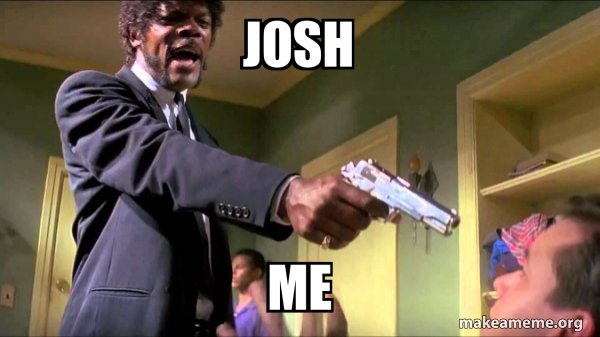 Josh Me - Samuel L. Jackson Say What Meme Generator