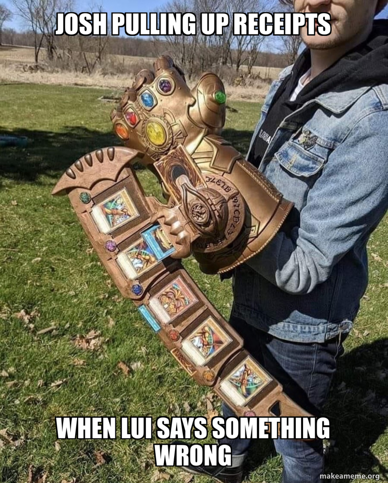 Josh pulling up receipts When Lui says something wrong Meme Generator