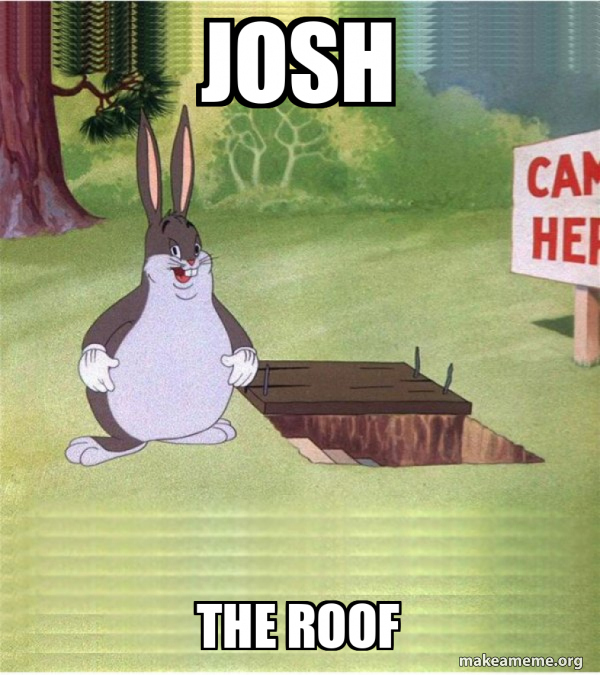 Josh The roof - Big Chungus Meme Generator