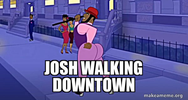Josh Walking downtown - Axel in Harlem Meme Generator
