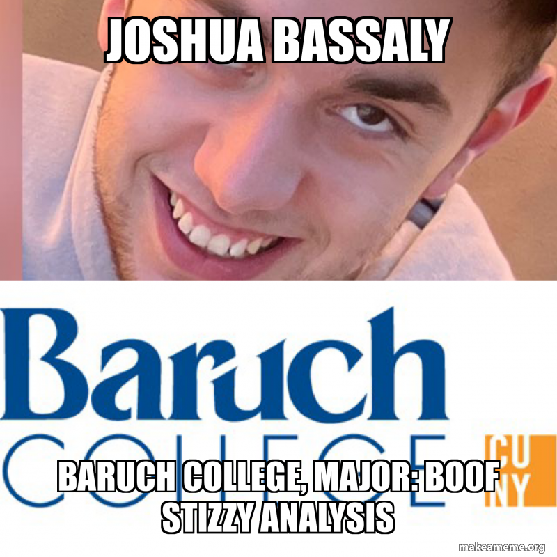 Joshua bassaly Baruch college, Major: Boof Stizzy analYsis | Make a Meme