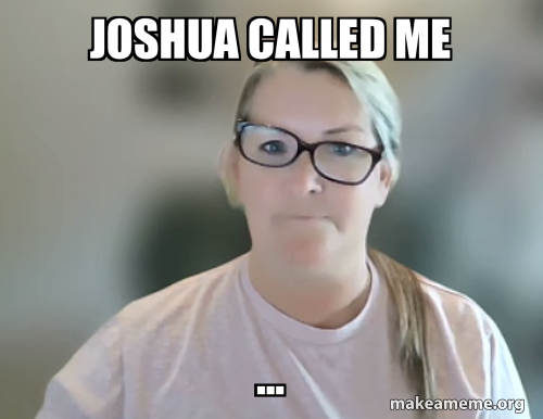 Joshua called me ... Meme Generator