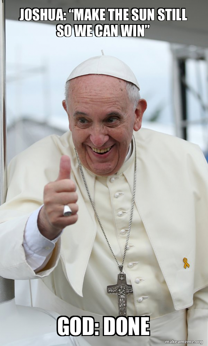Joshua: “Make the sun still so we can win” God: Done - Pope Francis ...