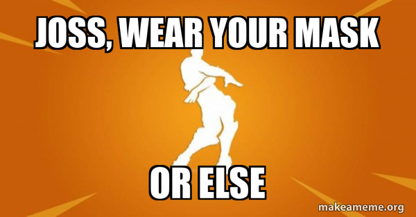 Joss, Wear your mask Or Else - Orange Justice Meme Generator