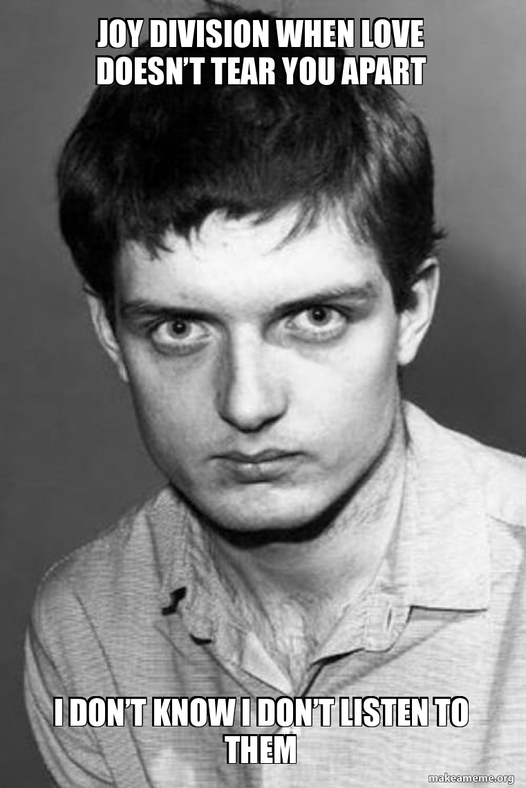 Joy division when love doesn’t tear you apart I don’t know i don’t ...