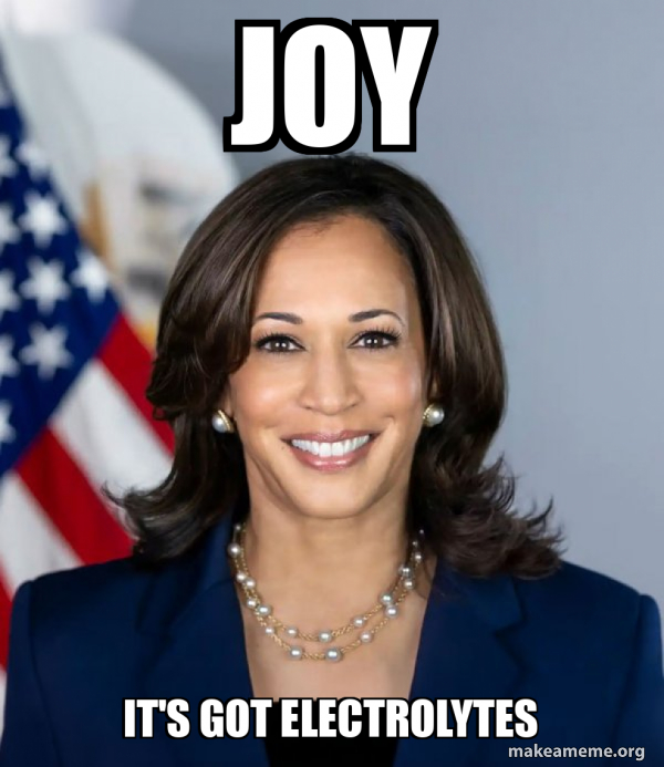 joy it's got electrolytes - Kamala Harris Meme Generator