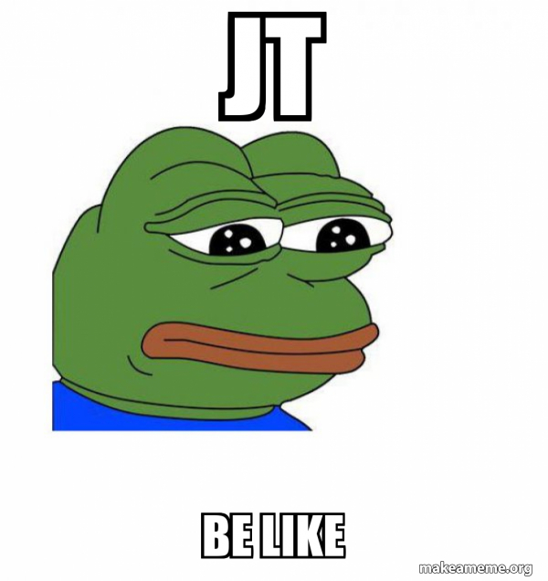 jt be like - Feels Bad Man Meme Generator