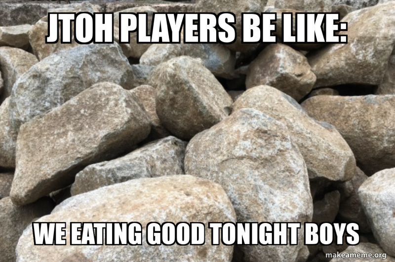 JTOH PLAYERS BE LIKE: WE EATING GOOD TONIGHT BOYS Meme Generator