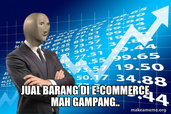 Jual barang di E-Commerce mah gampang.. - Stonks Only Go Up Meme Generator