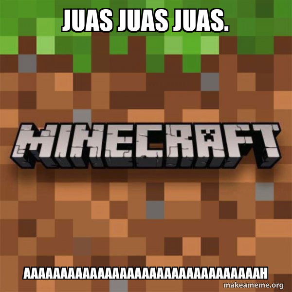 juas juas juas. AAAAAAAAAAAAAAAAAAAAAAAAAAAAAAAAh - Minecraft Meme Generator