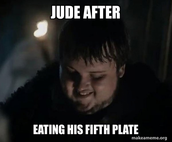 jude after eating his fifth plate - Samwell Tarly Meme Meme Generator
