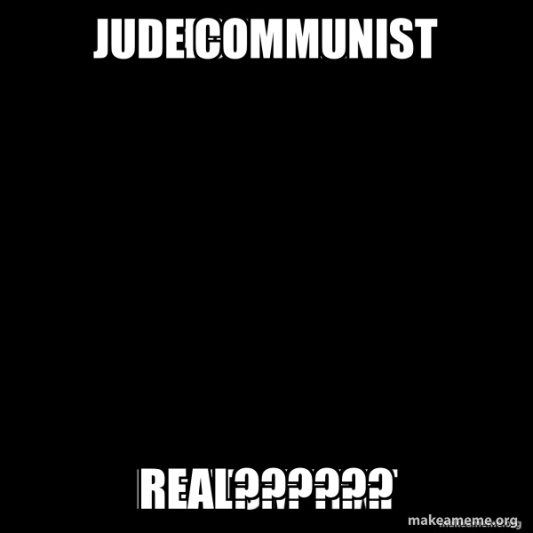 JUDE COMMUNIST REAL?????? - Image Macro Meme Generator