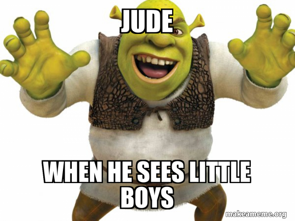 jude when he sees little boys - Shrek Meme Generator