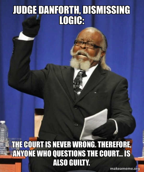 Judge Danforth, dismissing logic: The court is never wrong. Therefore ...