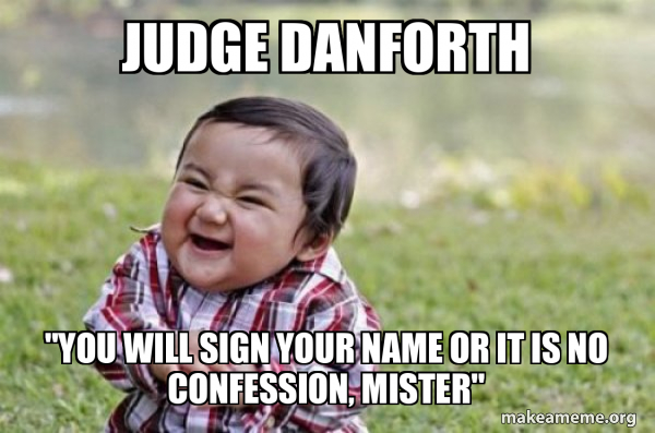 judge danforth "You will sign your name or it is no confession, Mister ...