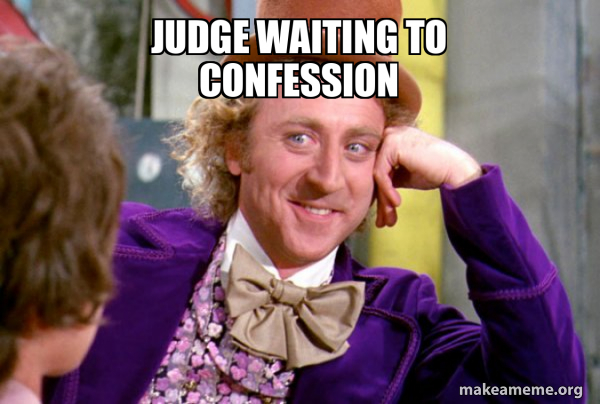 Judge waiting to confession - Condescending Wonka Meme Generator