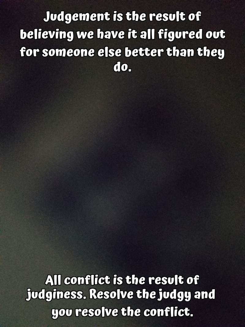 Judgement is the result of believing we have it all figured out for ...