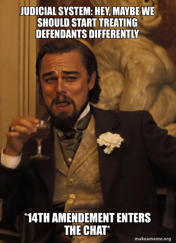 Judicial System: Hey, maybe we should start treating defendants ...