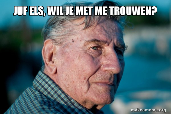 Juf els, wil je met me trouwen? - Marriage Advice Grandad Meme Generator