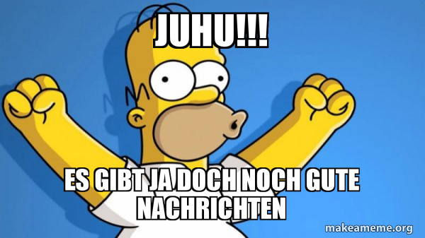 JUHU!!! Es gibt ja doch noch gute Nachrichten - Happy Homer Meme Generator
