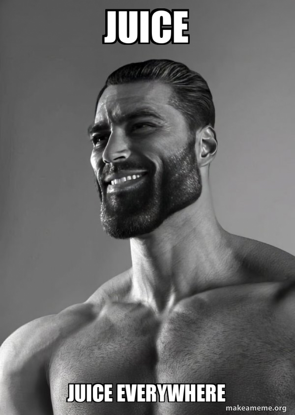 Juice Juice everywhere - Gigachad Meme Generator