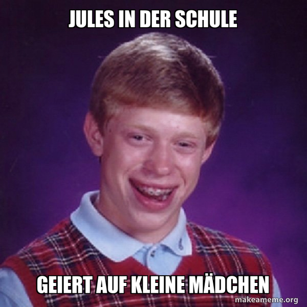 jules in der schule geiert auf kleine mädchen - Bad Luck Brian Meme ...
