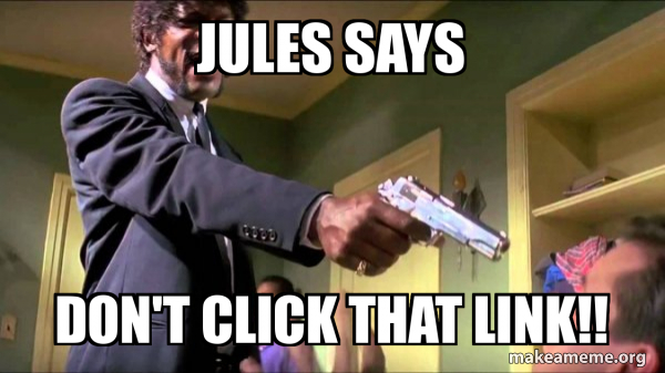 JULES SAYS DON'T CLICK THAT LINK!! - Samuel L. Jackson Say What Meme ...