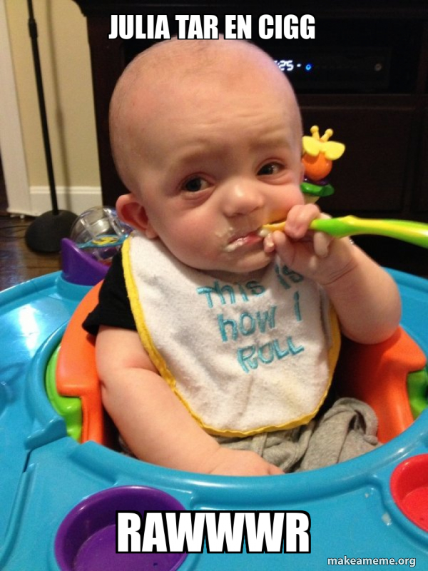 Julia tar en cigg rawwwr - The Most Interesting Baby in the World Meme ...