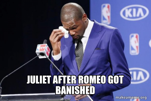 Juliet after Romeo got banished - Kevin Durant You Da The Real Mvp Meme ...