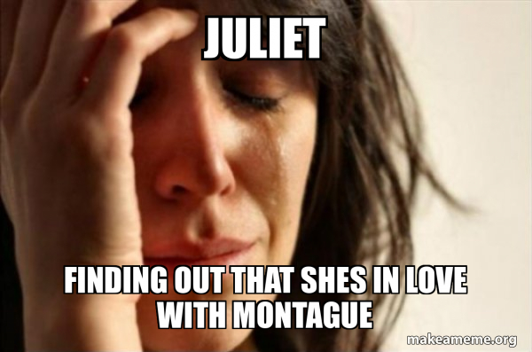 juliet finding out that shes in love with montague - First World ...