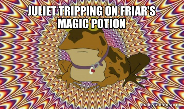 juliet tripping on friar's magic potion - Hypnotoad Meme Generator