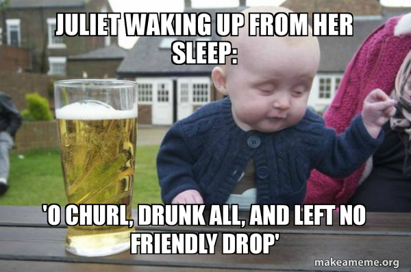 juliet waking up from her sleep: 'o churl, drunk all, and left no ...