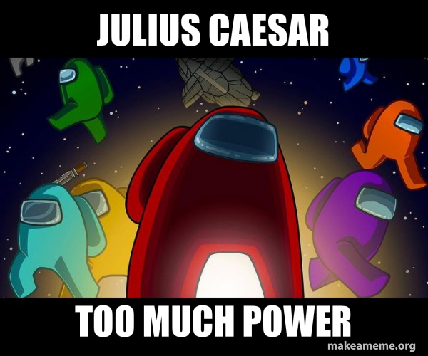 Julius Caesar too much power - Among Us Meme Generator