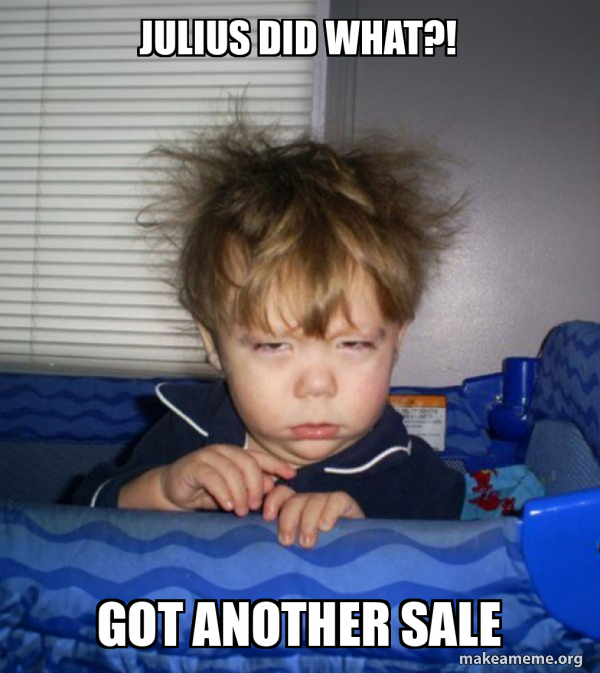 julius did what?! got another sale - Monday Mornings Meme Generator