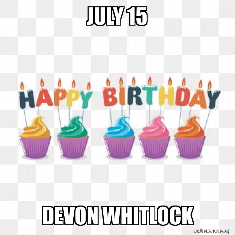 JULY 15 DEVON WHITLOCK Meme Generator